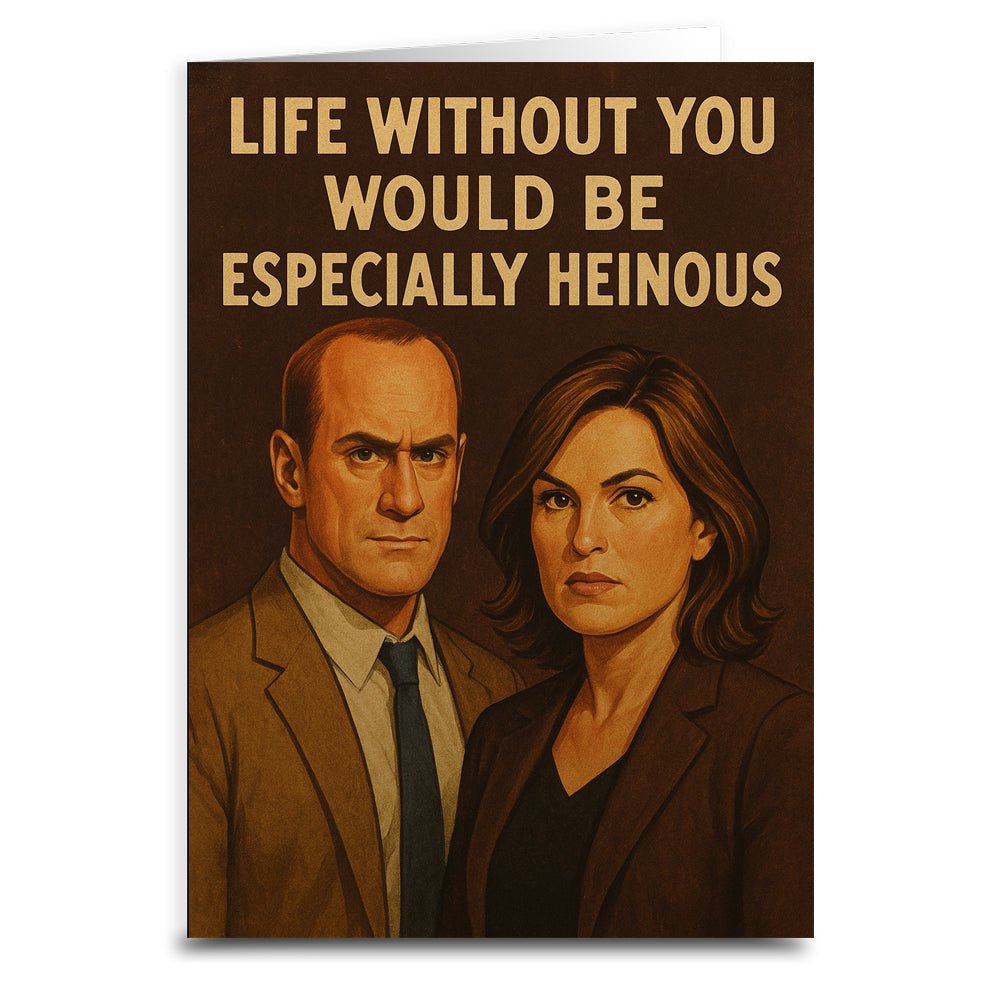 Life Without You Would Be Especially Heinous Greeting Card